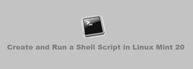 How To Create And Run A Shell Script In Linux Mint 20 LinuxWays