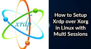 How to Setup Xrdp over Xorg in Linux with Multi Sessions – LinuxWays