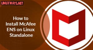 How to Install McAfee ENS on Linux – Standalone – LinuxWays