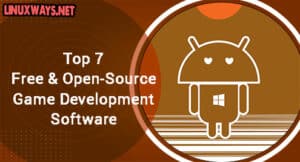 Top 7 Free and Open-Source Game Development Software – LinuxWays