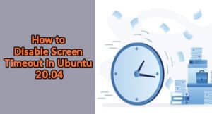 How to Disable Screen Timeout in Ubuntu 20.04 – LinuxWays