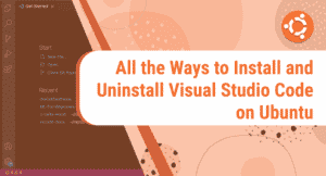 All the Ways to Install and Uninstall Visual Studio Code on Ubuntu – LinuxWays