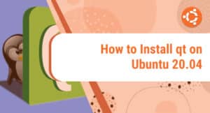How to Install qt on Ubuntu 20.04 – LinuxWays
