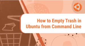 How to Empty Trash in Ubuntu from Command Line – LinuxWays