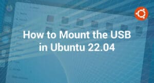 How to Mount the USB in Ubuntu 22.04 – LinuxWays
