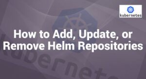 How to Add, Update, or Remove Helm Repositories – LinuxWays