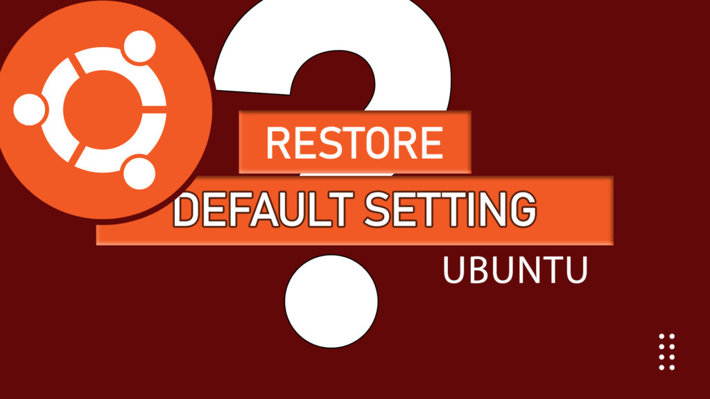 Restore the Default Setting of your Ubuntu Operating System using ...