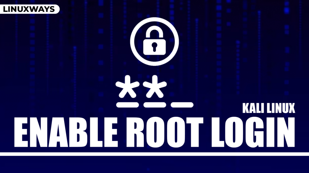 How to Enable Root Login in Kali Linux – LinuxWays